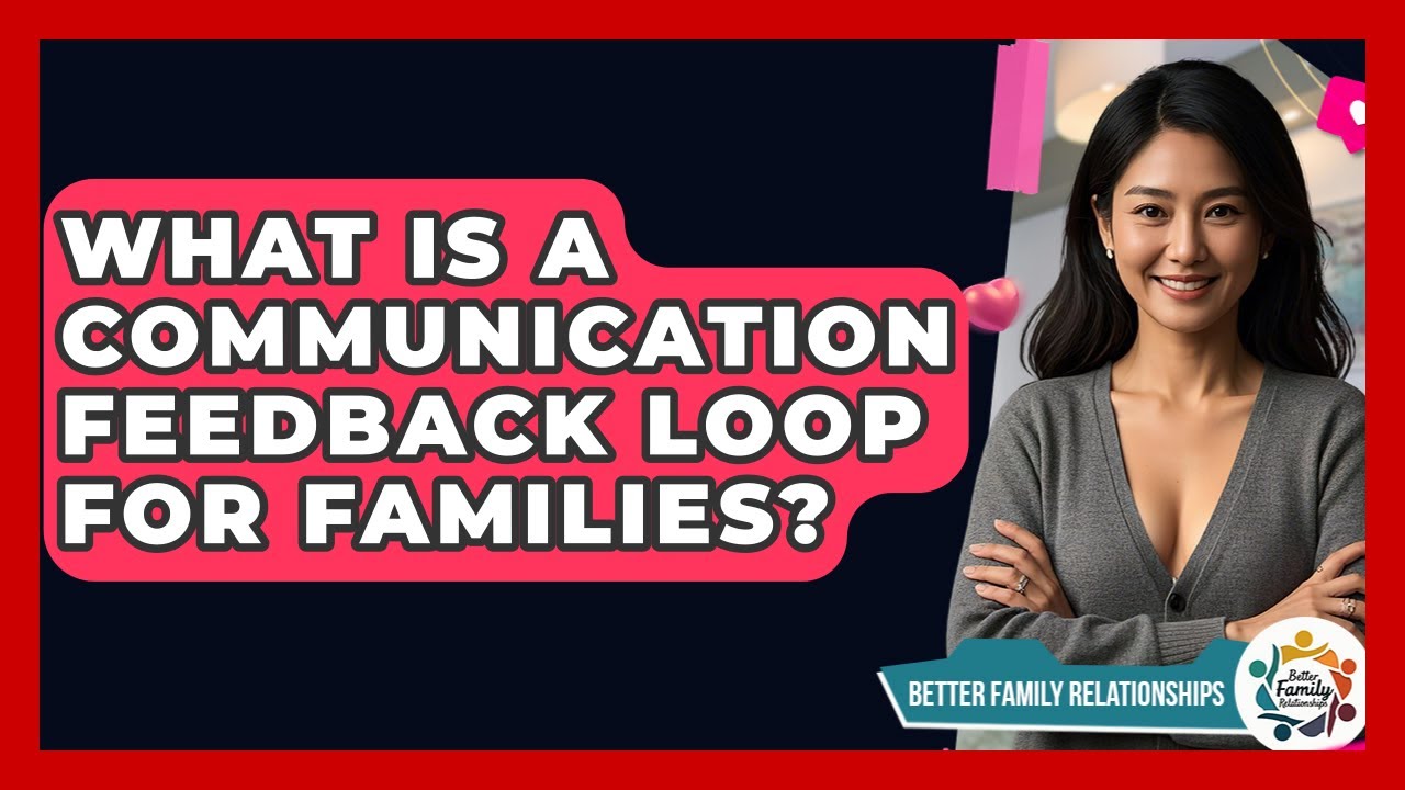 What Is A Communication Feedback Loop For Families? - Better Family ...