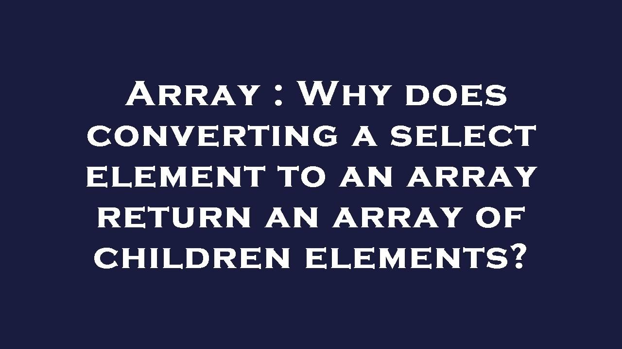 Array Why Does Converting A Select Element To An Array Return An 5864