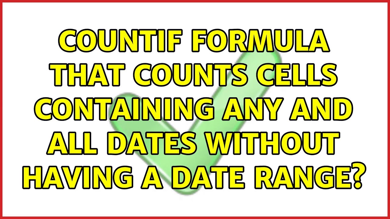 CountIf Formula That Counts Cells Containing Any And All Dates Without countif-formula-that-counts-cells-containing-any-and-all-dates-without