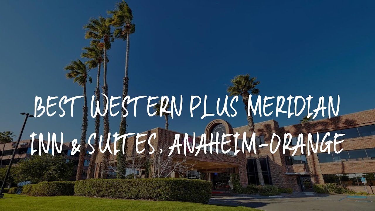 Best Western Plus Meridian Inn & Suites, Anaheim-Orange Review - Orange ...