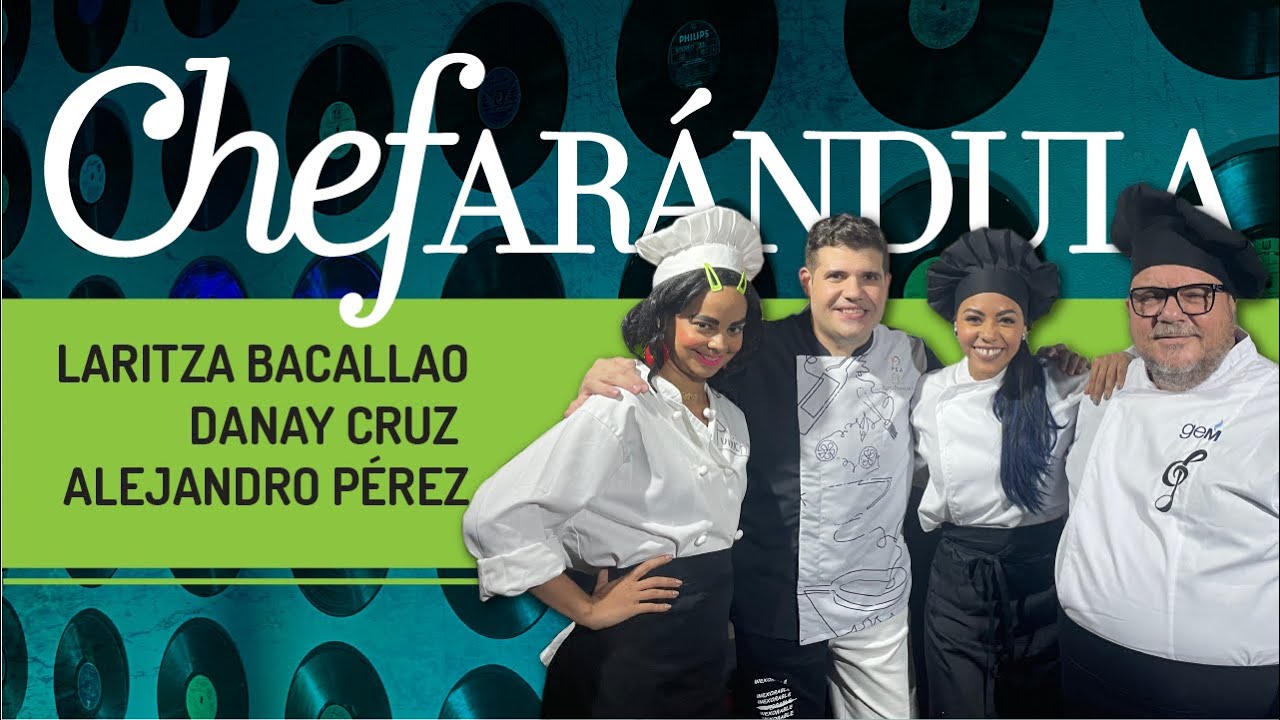 CHEFARANDULA - LARITZA BACALLAO, ALEJANDRO PÉREZ Y DANAY CRUZ - YouTube