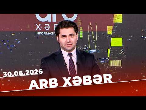 ARB Xəbər - Tam Bölüm - 30.06.2026