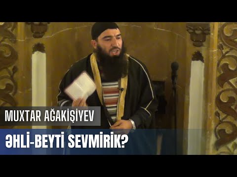 Əhli-Beyti sevmirik? - Muxtar Ağakişiyev