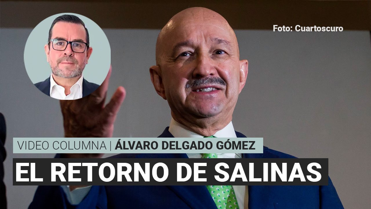 El retorno de Carlos Salinas, por Álvaro Delgado | Video columna - YouTube