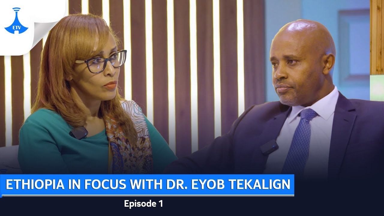 ETHIOPIA IN FOCUS WITH DR. EYOB TEKALIGN Episode 1 - YouTube