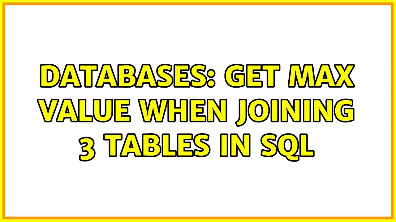 Databases Get Max Value When Joining 3 Tables In Sql Youtube