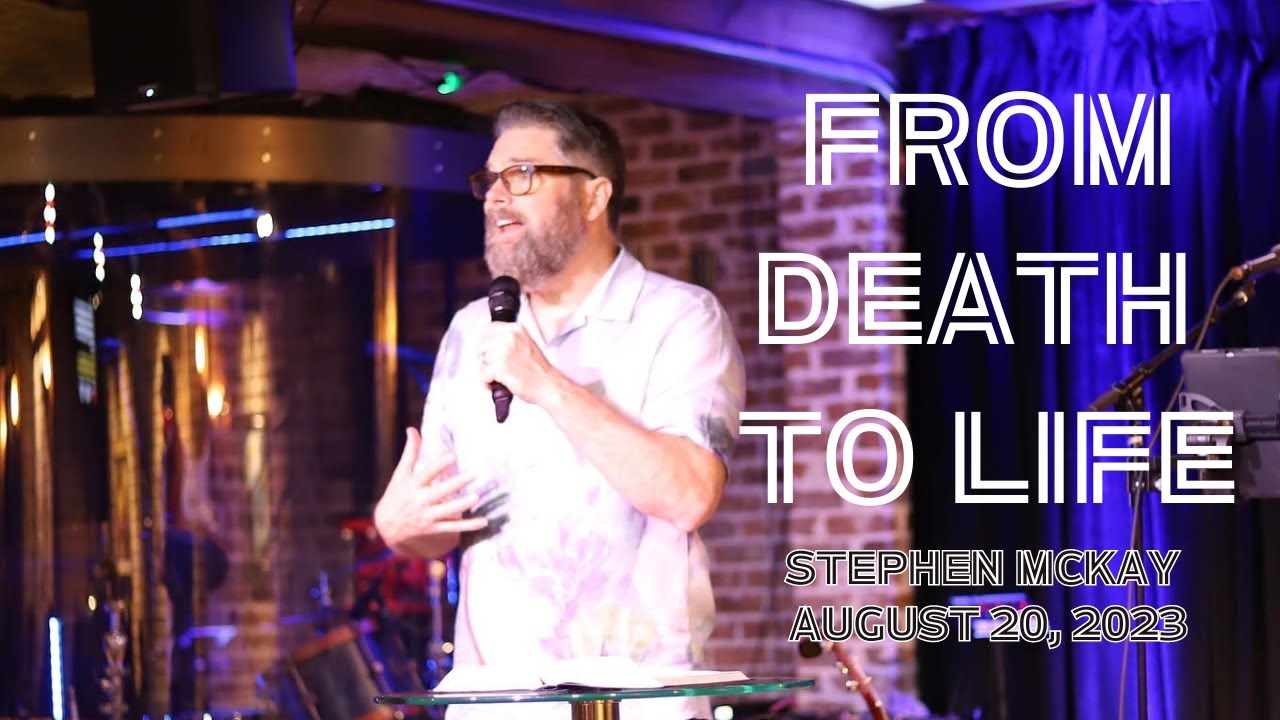 From Death To Life | Stephen McKay | August 20, 2023 - YouTube