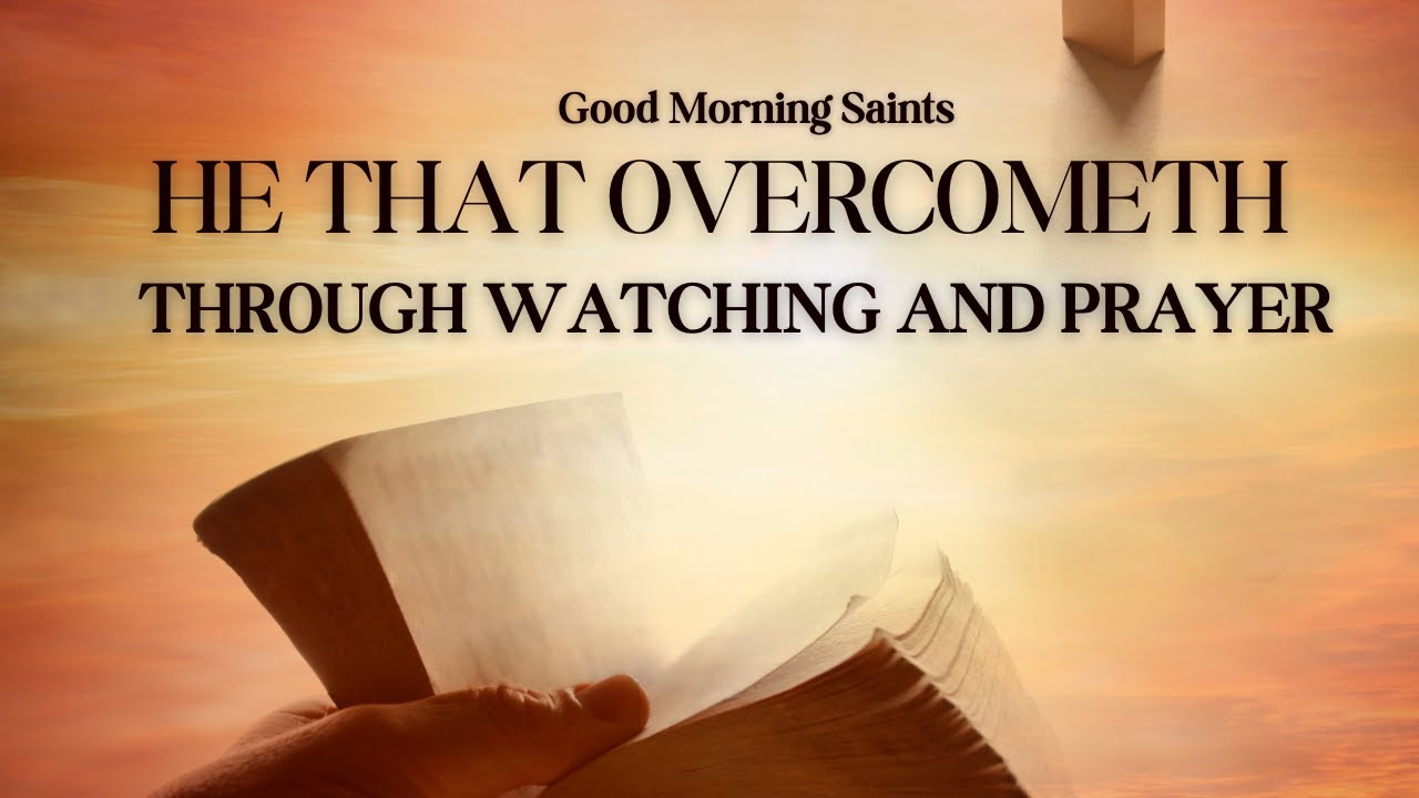He That Overcometh Through Watching and Prayer || Good Morning Saints ...