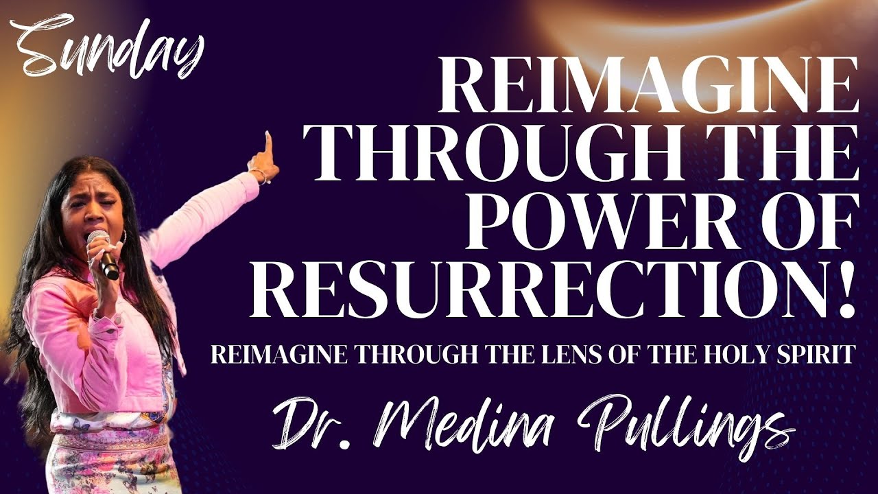 REIMAGINE THROUGH THE POWER OF RESURRECTION!- DR. MEDINA PULLINGS - YouTube