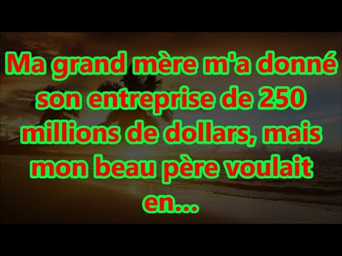 Ma grand mère m'a donné son entreprise de 250 millions de dollars, mais ...
