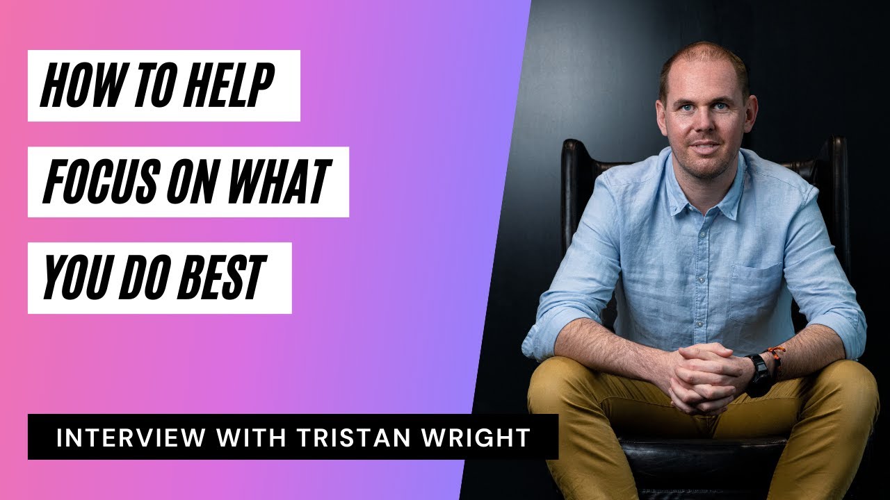 How To Help Focus On What You Do Best - With Tristan Wright - YouTube