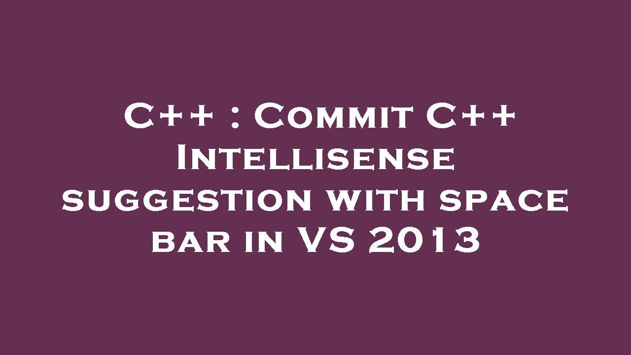C++ : Commit C++ Intellisense suggestion with space bar in VS 2013 ...