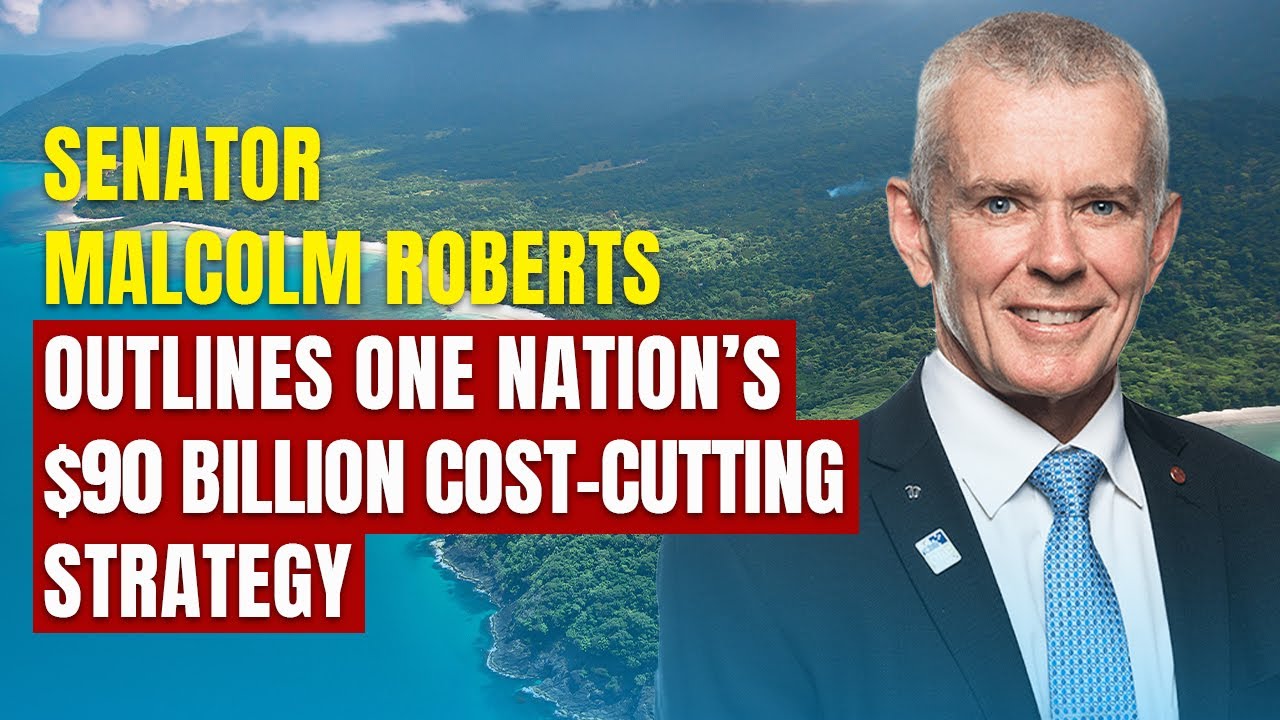 Senator Malcolm Roberts Outlines One Nation’s $90 Billion Cost-Cutting ...