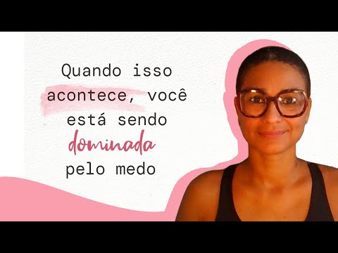 QUANDO ISSO ACONTECE, VOCÊ ESTÁ SENDO DOMINADA PELO MEDO