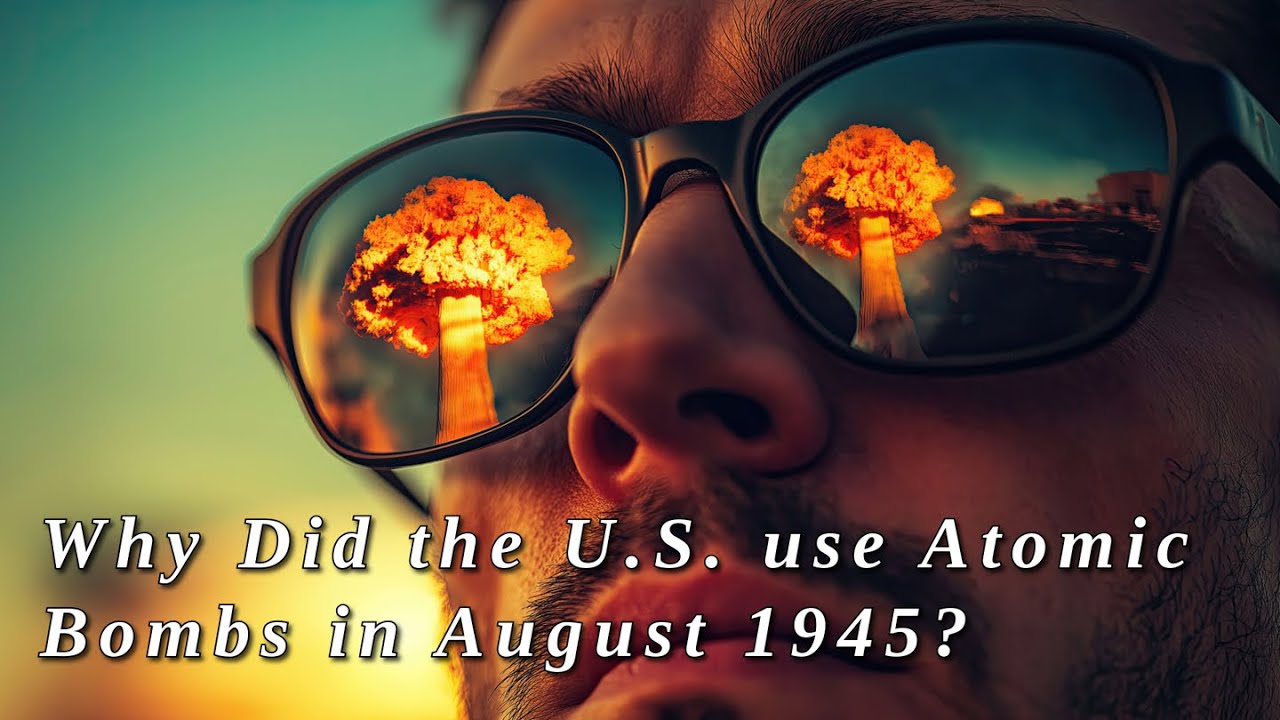 Why Did the U.S. use Atomic Bombs in August 1945? - YouTube