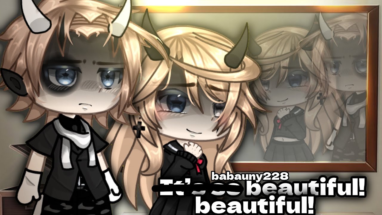 you’re so beautiful!~{gacha life// trend*meme}^not org!!||• - YouTube