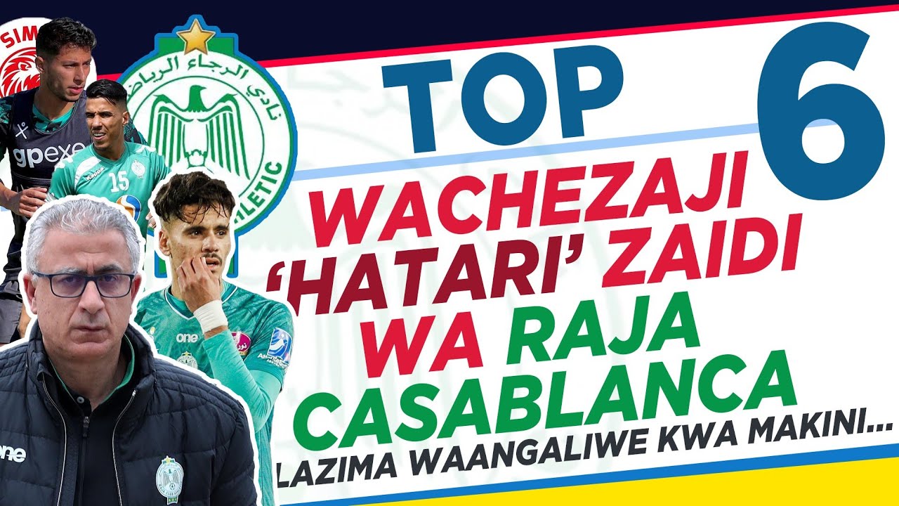 TOP 6: WACHEZAJI WA RAJA CASABLANCA HATARI, WAKUCHUNGWA ZAIDI | UBORA ...