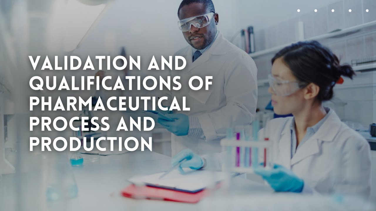 Validation and qualifications of Pharmaceutical process and production ...