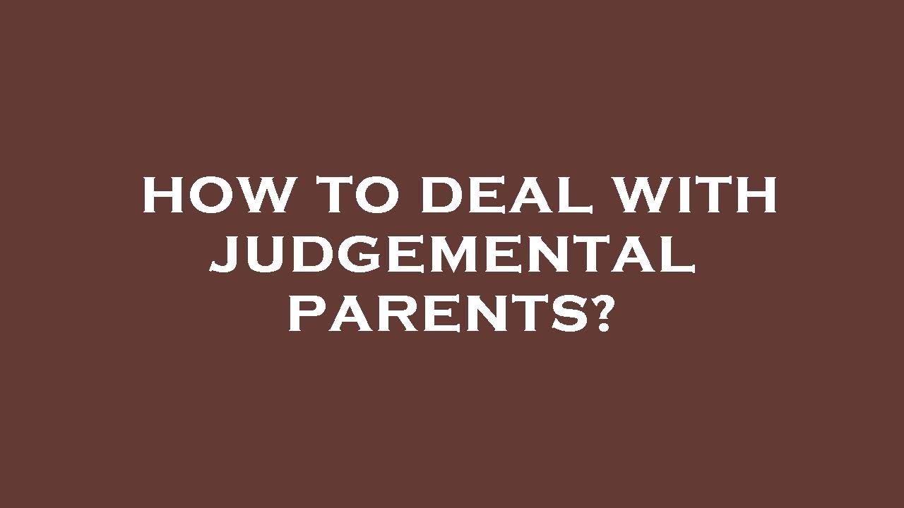 How to deal with judgemental parents? - YouTube