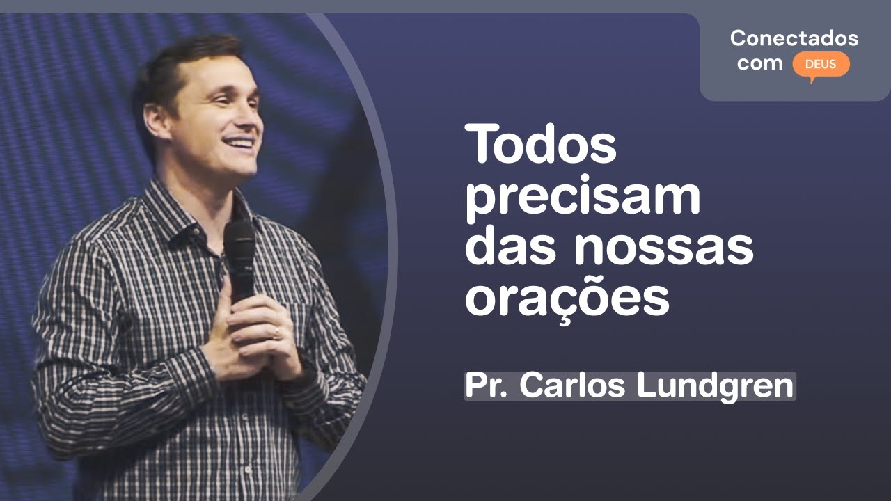 A Presença - Todos Precisam das nossas orações - Pr. Carlos Lundgren ...