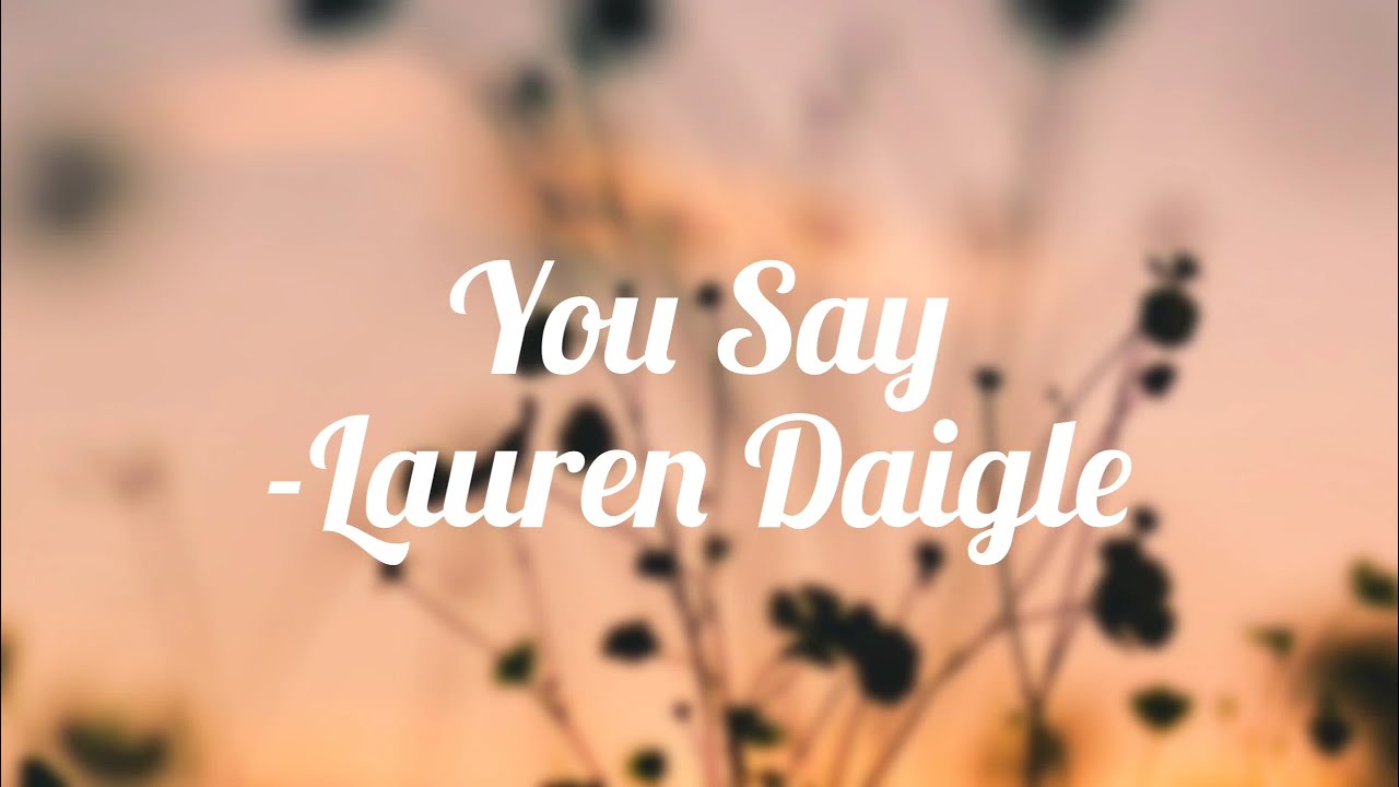 You Say - Lauren Daigle (Lyrics) - YouTube