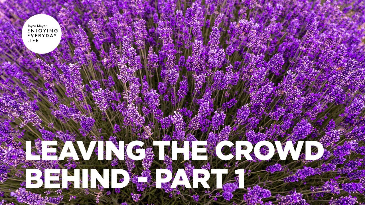 Leaving the Crowd Behind - Part 1 | Joyce Meyer | Enjoying Everyday ...