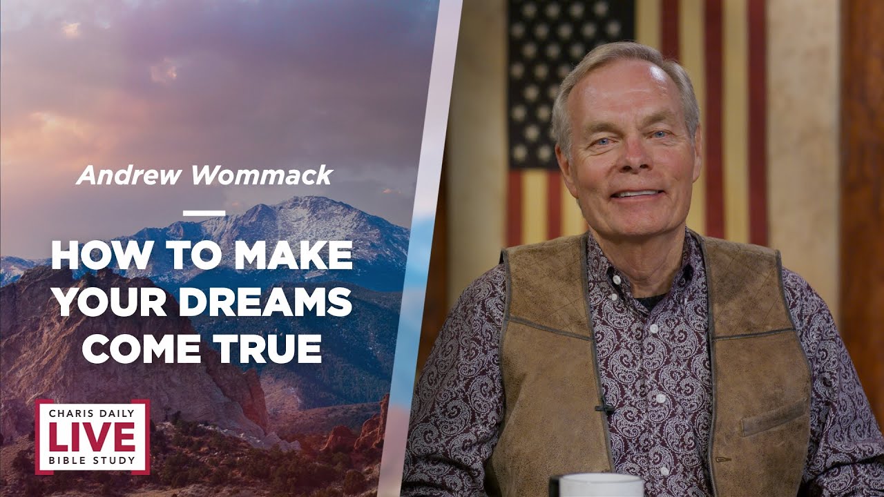 How to Make Your Dreams Come True - Andrew Wommack - CDLBS for June 28 ...