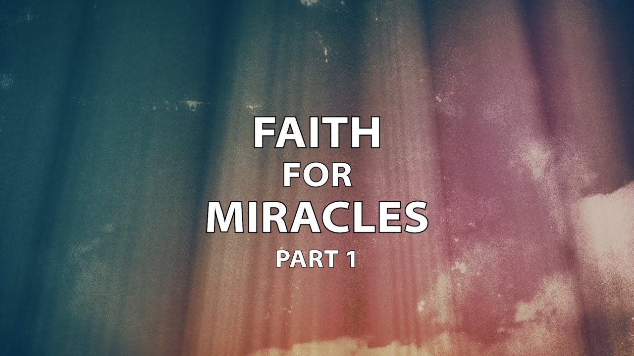 Faith For Miracles: Part 1 - YouTube
