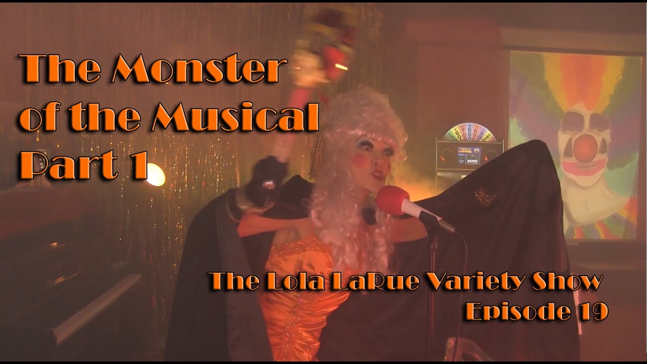 The Monster of the Musical (Part1) - The Lola LaRue Variety Show ...