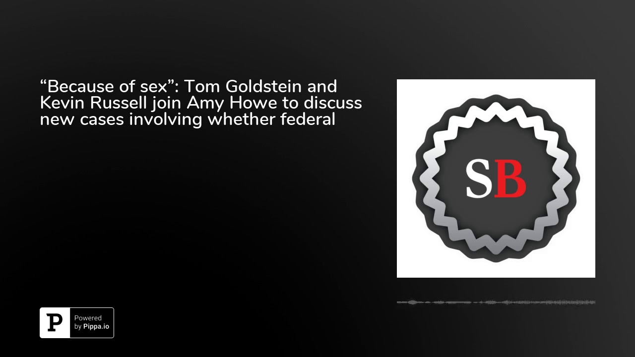 “Because of sex”: Tom Goldstein and Kevin Russell join Amy Howe to ...
