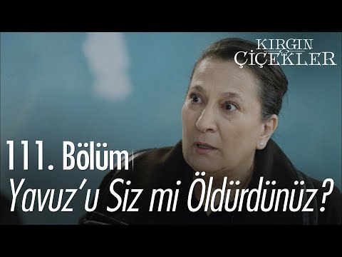 Yavuz'u siz mi öldürdünüz? - Kırgın Çiçekler 111. Bölüm