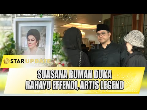 SUASANA RUMAH DUKA RAHAYU EFFENDI, ARTIS LEGEND | STAR UPDATE