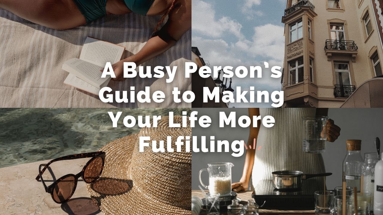 A Busy Person’s Guide to Making Your Life More Fulfilling - YouTube