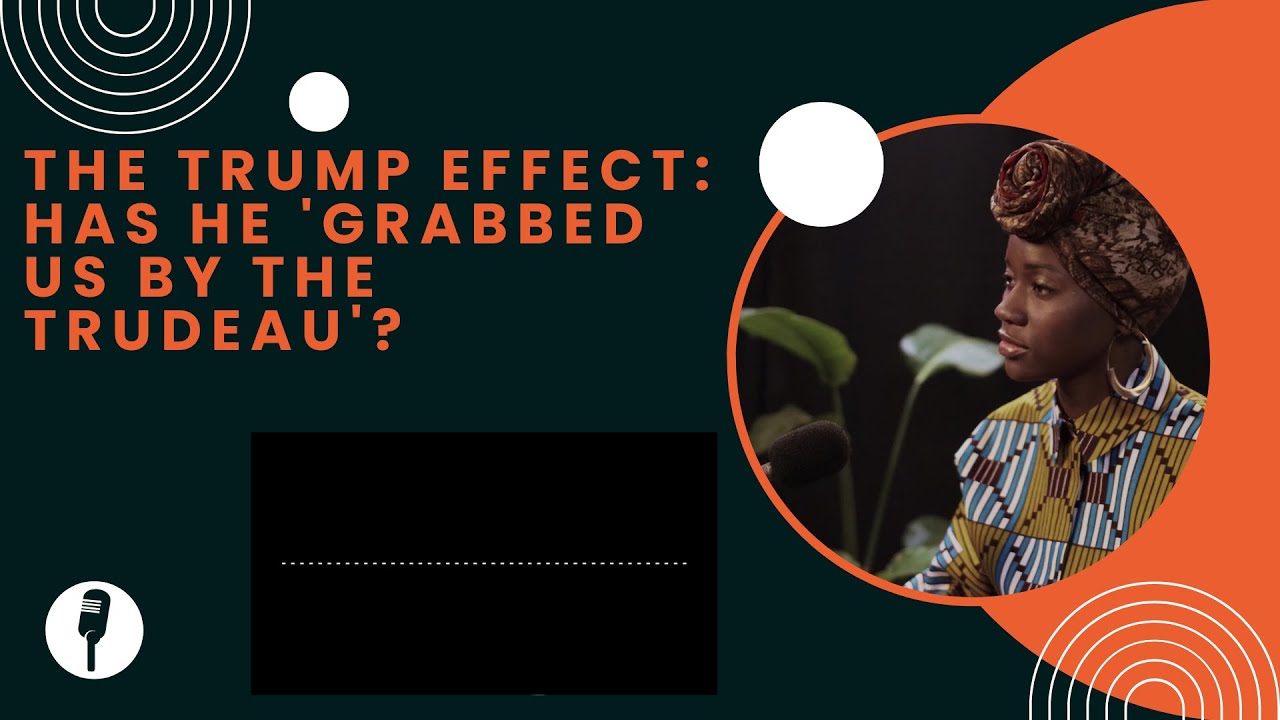 The Trump Effect: Has He 'Grabbed Canada by the Trudeau'? - YouTube