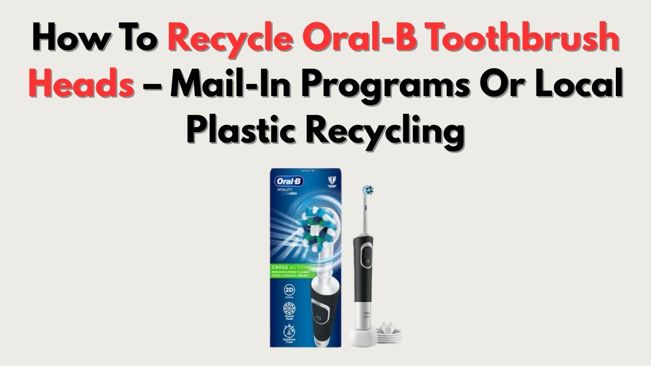 How To Recycle Oral-B Toothbrush Heads – Mail-In Programs Or Local ...