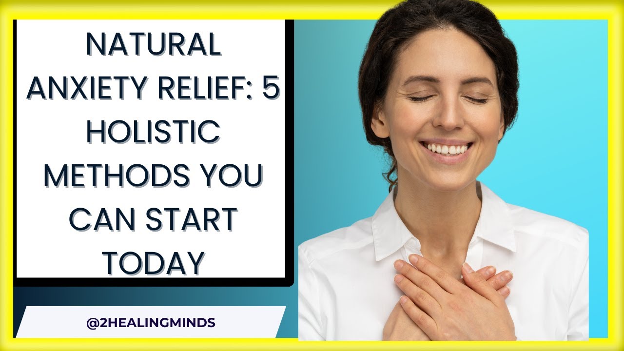 Natural Anxiety Relief: 5 Holistic Methods You Can Start Today - YouTube