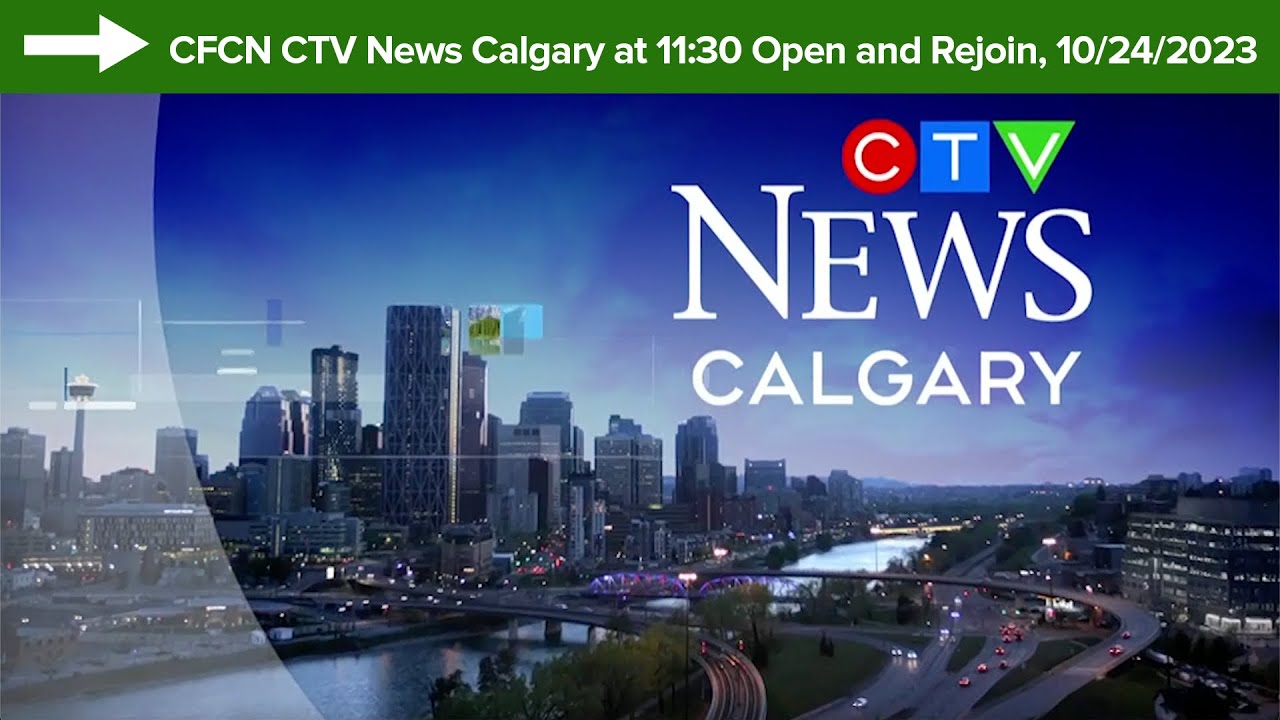 CFCN CTV News Calgary at 11:30 Open and Rejoin, 10/24/2023 - YouTube
