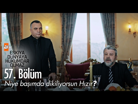 Niye başımda dikiliyorsun Hızır - Eşkıya Dünyaya Hükümdar Olmaz 57. Bölüm - atv
