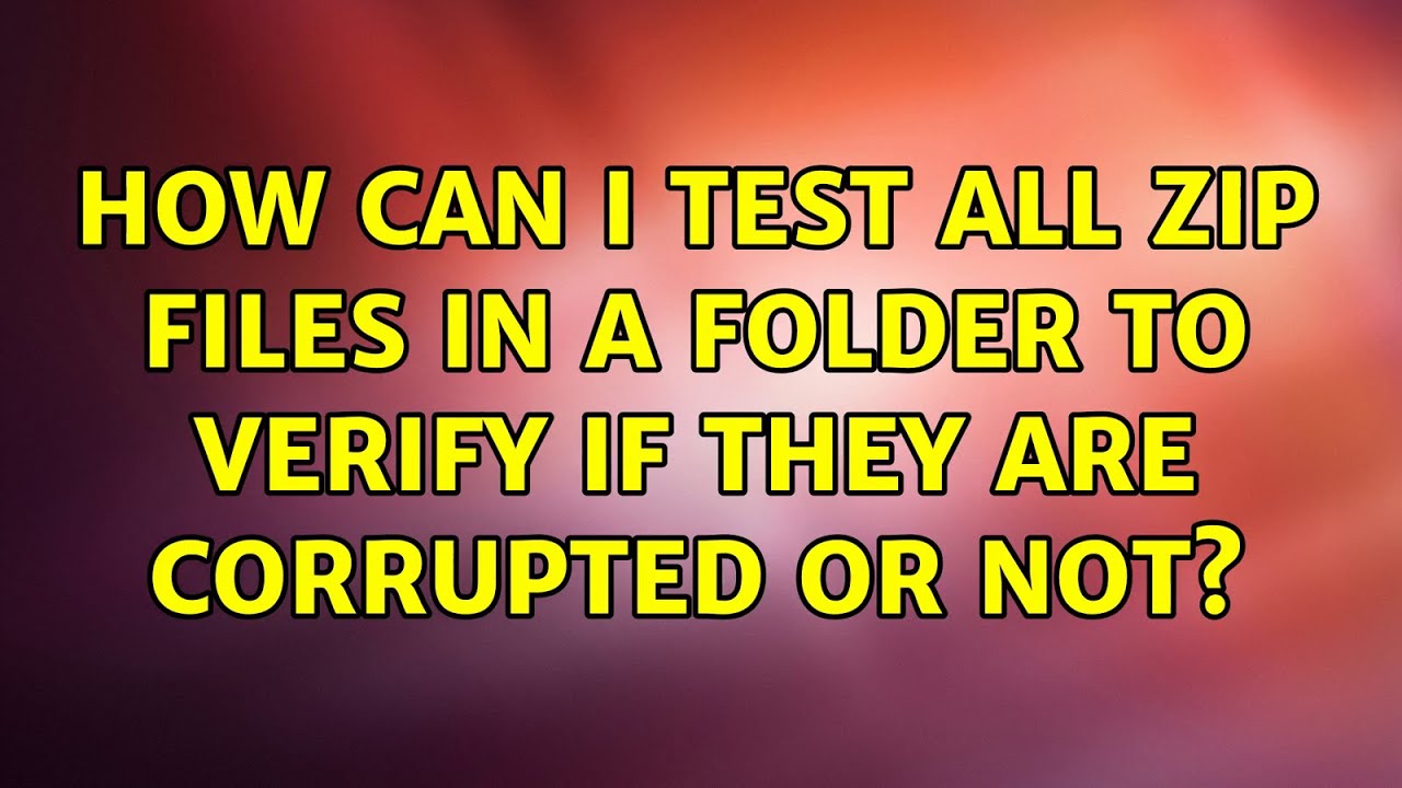 How Can I Test All Zip Files In A Folder To Verify If They Are How Can I Test All Zip Files In A Folder To Verify If They Are