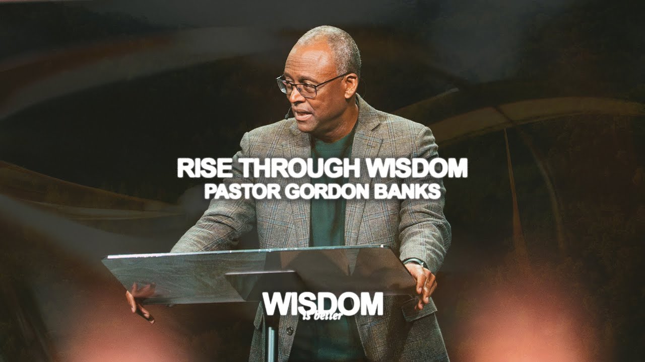 Rise Through Wisdom | Pastor Gordon Banks - YouTube