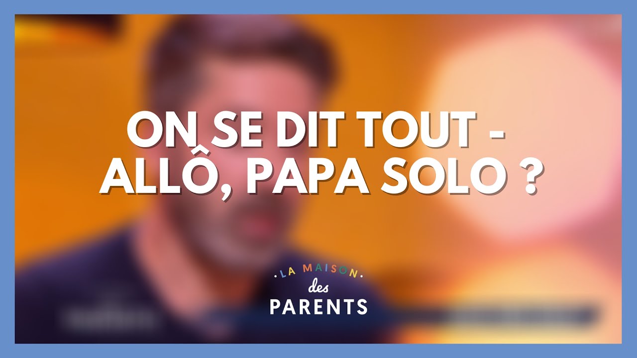 Allô, papa solo ? On se dit tout ! - La Maison des parents #LMDP - YouTube