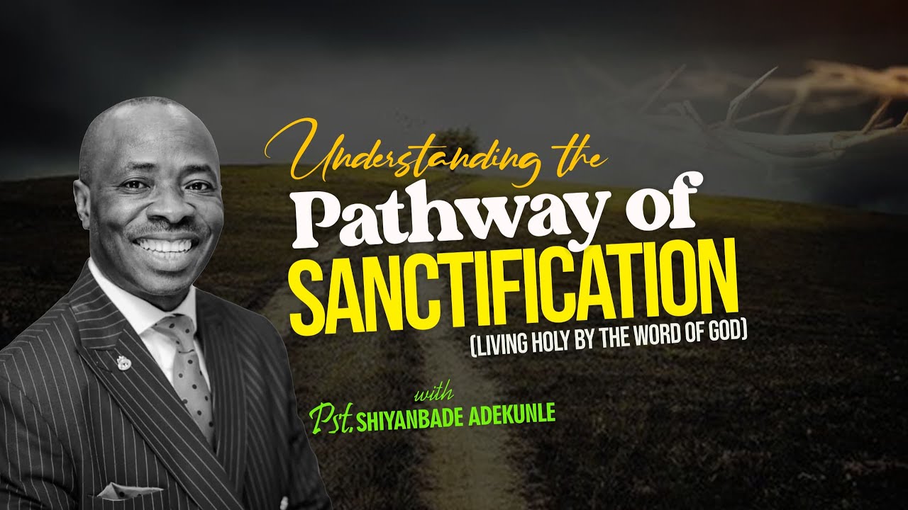 Understanding The Pathway of Sanctification PT. 4A - Pst. Shiyanbade ...