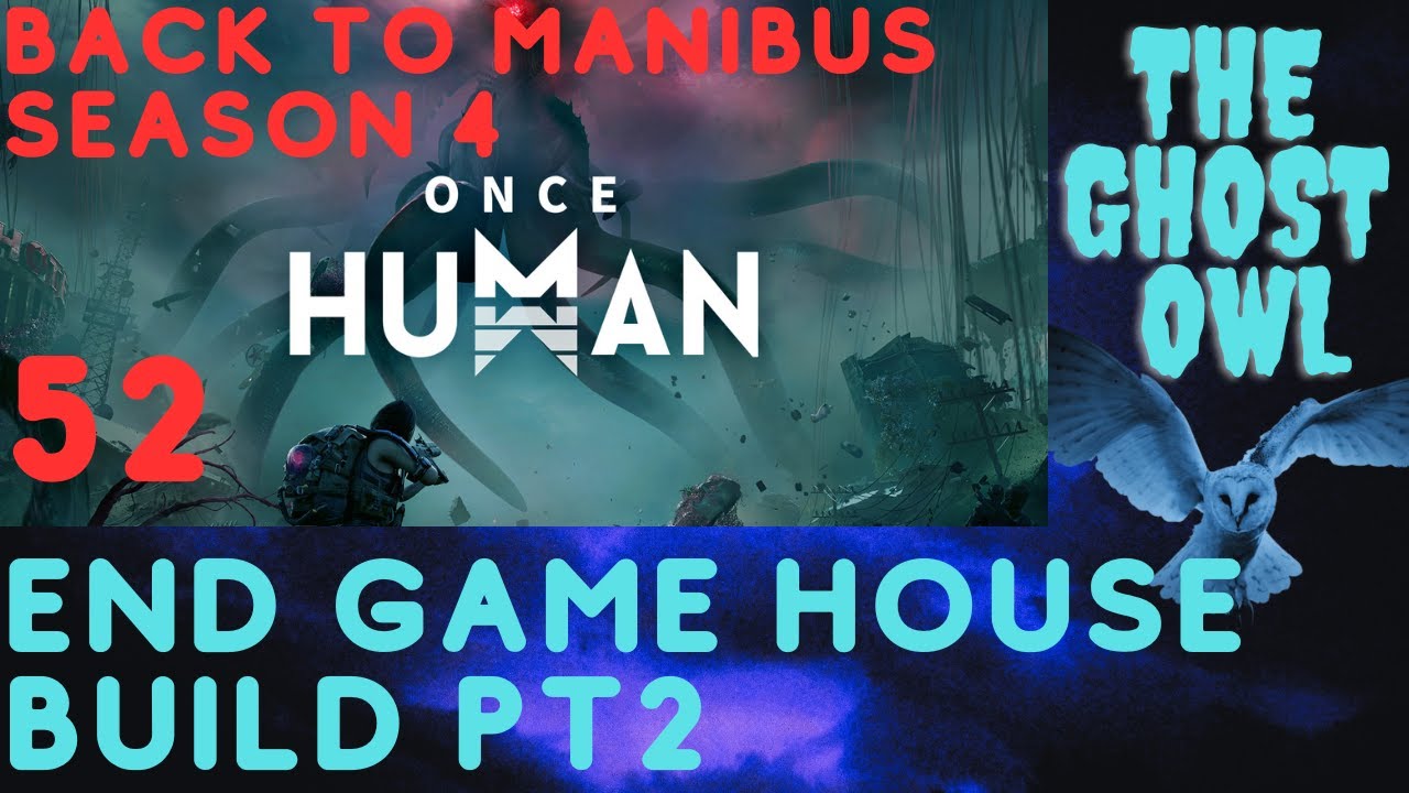 Once Human Season 4 Phase 2 Back To Manibus Episode 52 End Game House ...