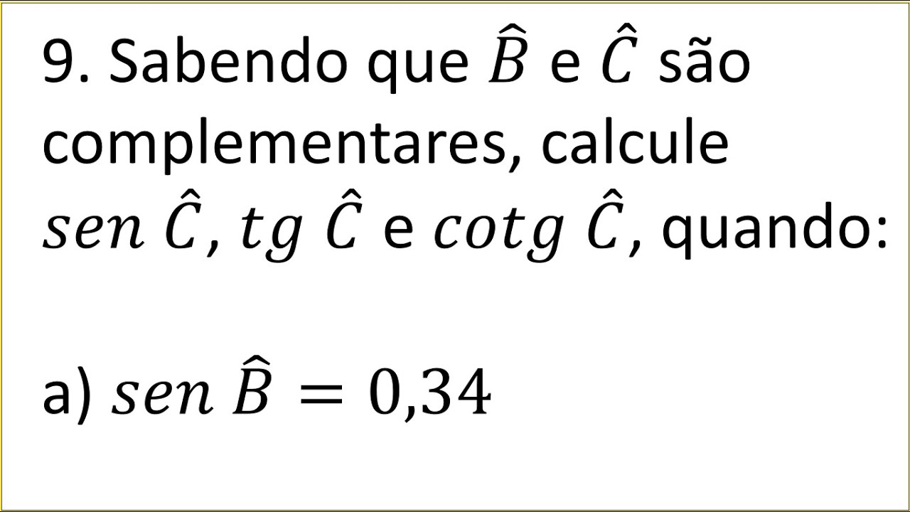 9. Sabendo que 𝐵 e 𝐶 são complementares, calcule 𝑠𝑒𝑛 𝐶, 𝑡𝑔 𝐶 e 𝑐𝑜𝑡𝑔 𝐶 ...