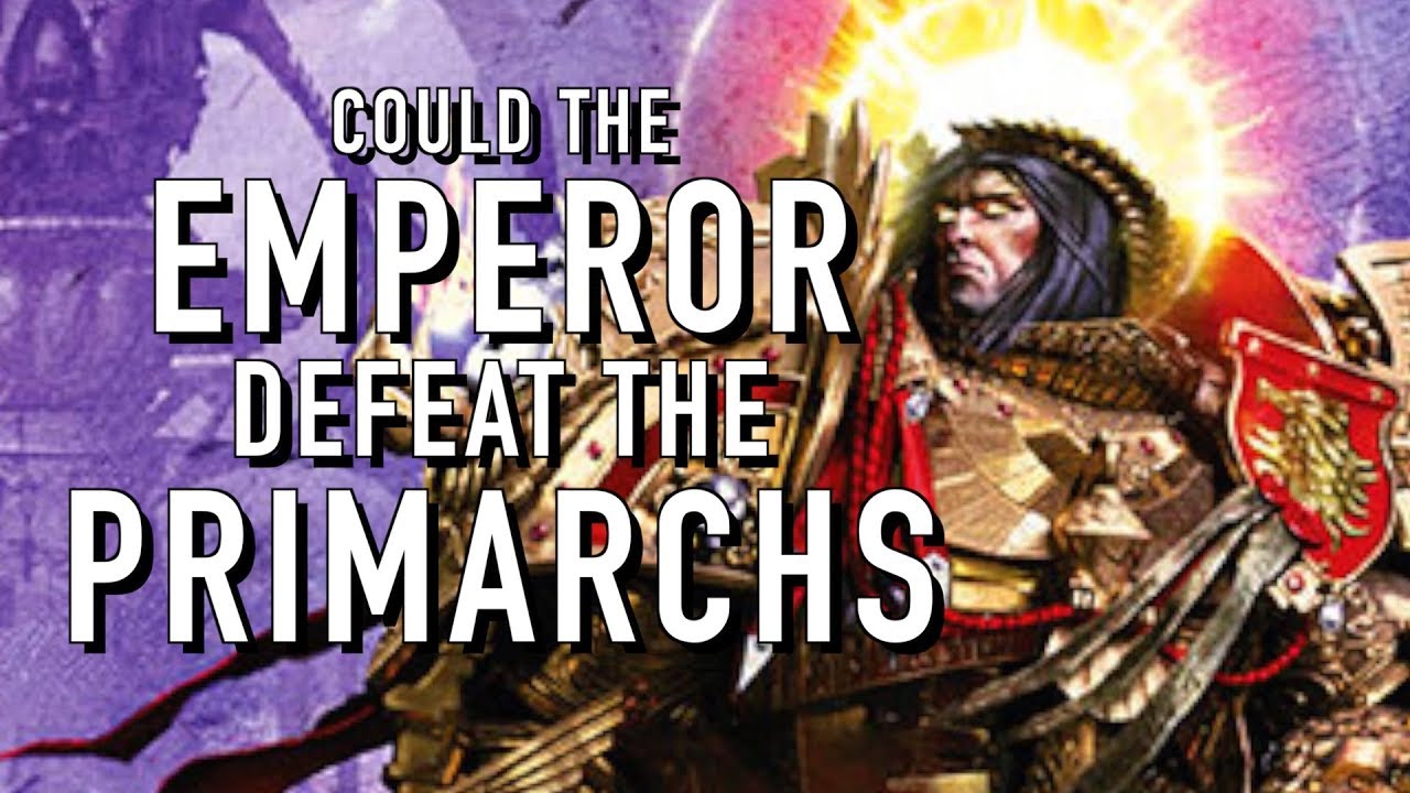Could the Emperor Defeat all the Primarchs in Warhammer 40k, For the ...