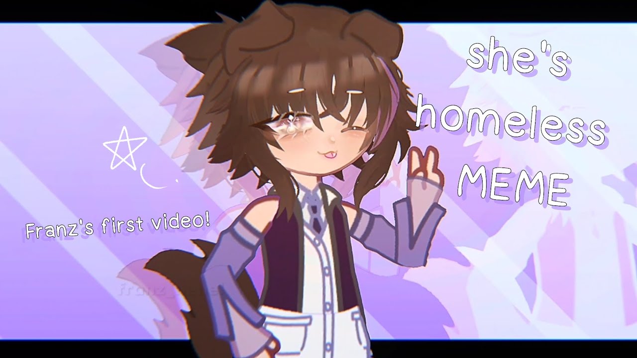 SHE's HOmeless meme ♡ ` | Gacha Club | animation • - YouTube