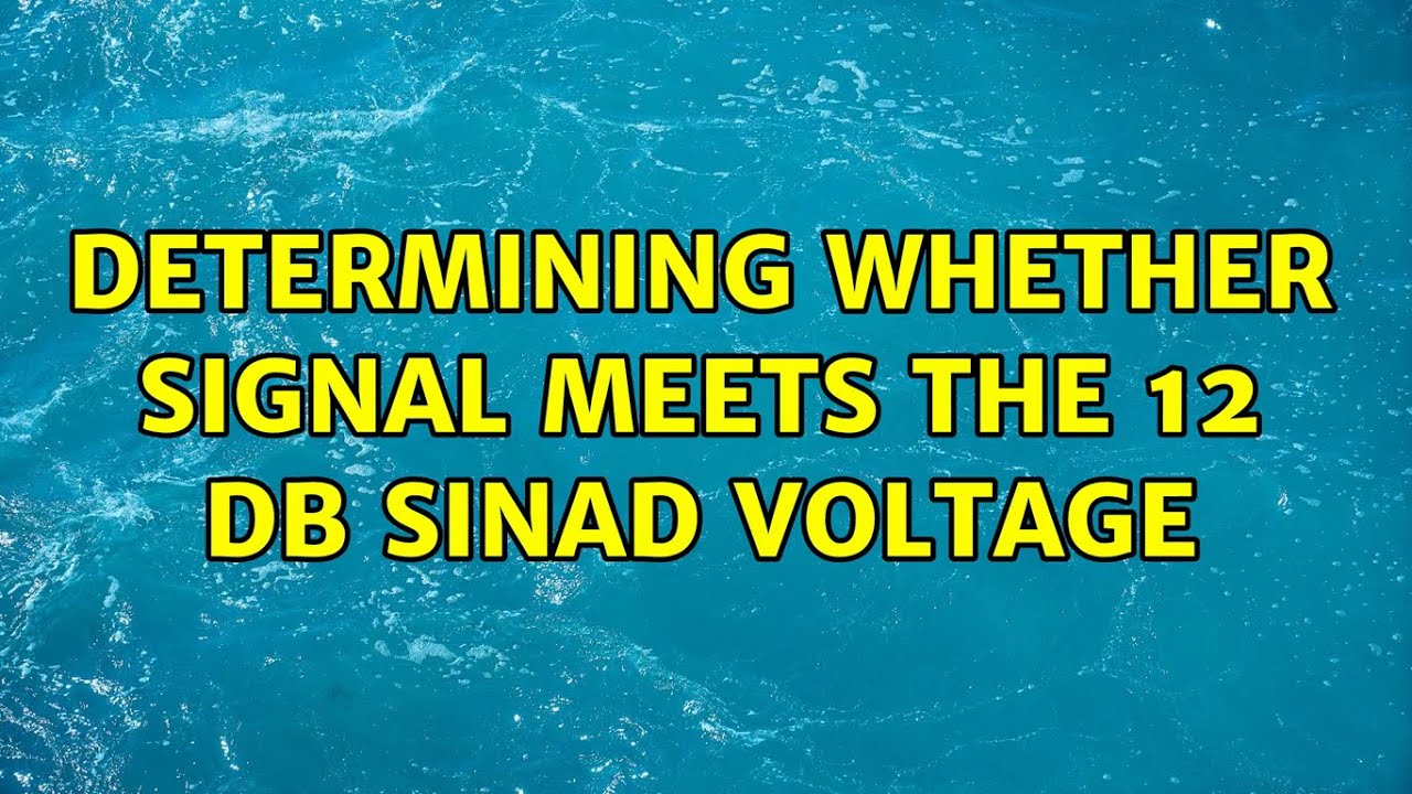Determining whether signal meets the 12 dB SINAD voltage (2 Solutions ...
