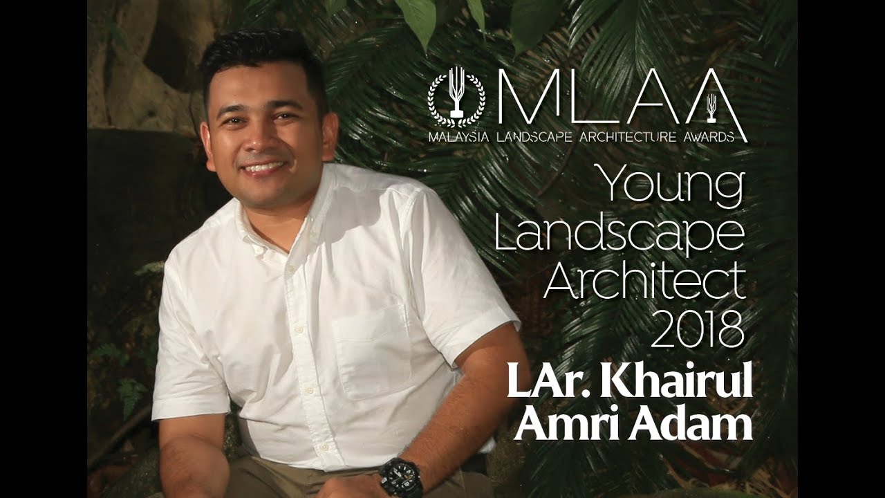 LAr. Khairul Amri Adam -MLAA 2018 Young Landscape Architect Award ...