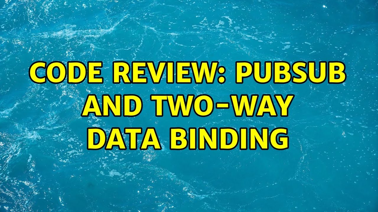 Code Review: PubSub and two-way data binding - YouTube