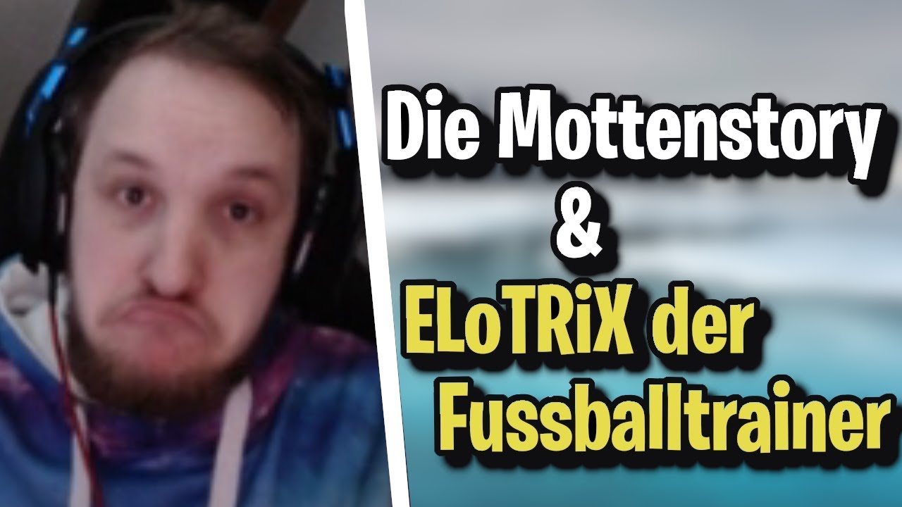 Die Mottenstory & ELoTRiX der Fussballtrainer | ELoTRiX Livestream Best ...